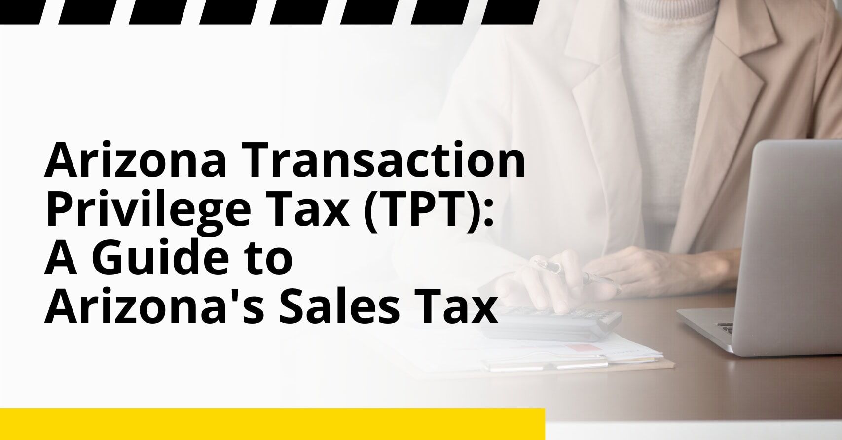 Arizona Transaction Privilege Tax (TPT): A Guide to Arizona's Sales Tax